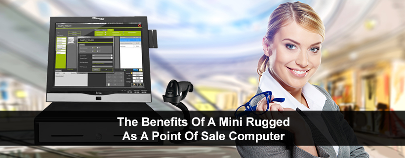 The Benefits Of A Mini Rugged As A Point Of Sale Computer